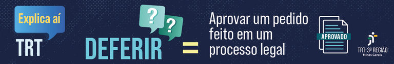 Explica aí TRT: Deferir = aprovar um pedido feito em um processo legal ...