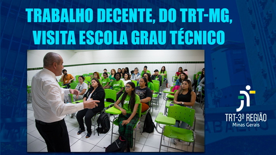 TRABALHO DECENTE, DO TRT-MG, VISITA A ESCOLA TÉCNICA GRAU TÉCNICO — TRT-MG